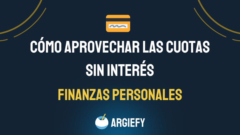 💳 Cómo aprovechar las cuotas sin interés (y cuándo evitarlas) | Argiefy